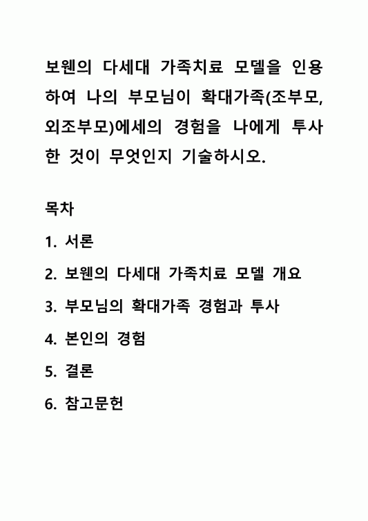 보웬의 다세대 가족치료 모델을 인용하여 나의 부모님이 확대가족(조부모,외조부모)에세의 경험을 나에게 투사한 것이 무엇인지 기술하시오.