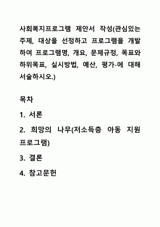사회복지프로그램 제안서 작성(관심있는 주제, 대상을 선정하고 프로그램을 개발하여 프로그램명, 개요, 문제규정, 목표와 하위목표, 실시방법, 예산, 평가-에 대해 서술하시오.)