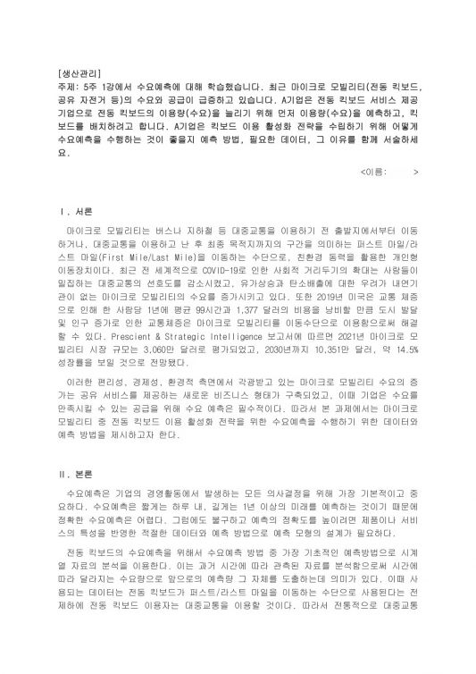 [생산관리] 5주 1강에서 수요예측에 대해 학습했습니다. 최근 마이크로 모빌리티(전동 킥보드, 공유 자전거 등)의 수요와 공급이 급증하고 있습니다. A기업은 전동 킥보드 서비스 제공 기업으로 전동 킥보드의 이용량(수요)을 늘리기 위해 먼저 이용량(수요)을 예측하고, 킥보드를 배치하려고 합니다. A기업은 킥보드 이용 활성화 전략을 수립하기 위해 어떻게 수요예측을 수행하는 것이 좋을지 예측 방법, 필요한 데이터, 그 이유를 함께 서술하세요.