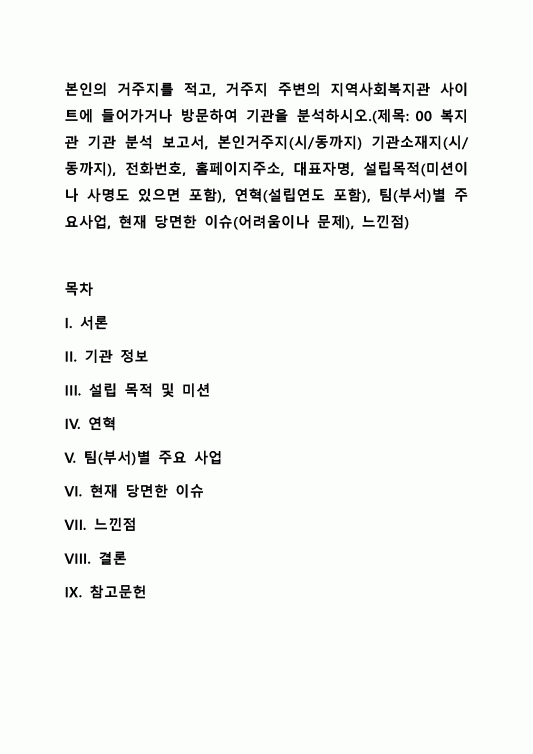 본인의 거주지를 적고, 거주지 주변의 지역사회복지관 사이트에 들어가거나 방문하여 기관을 분석하시오.(제목: 00 복지관 기관 분석 보고서, 본인거주지(시/동까지) 기관소재지(시/동까지), 전화번호, 홈페이지주소, 대표자명, 설립목적(미션이나 사명도 있으면 포함), 연혁(설립연도 포함), 팀(부서)별 주요사업, 현재 당면한 이슈(어려움이나 문제), 느낀점)