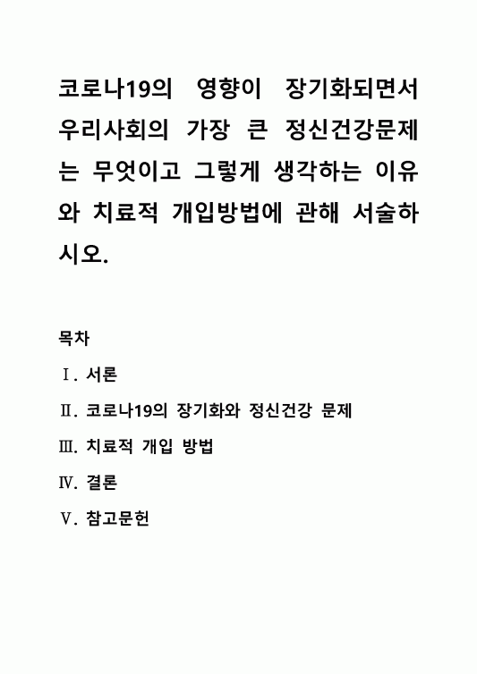 코로나19의 영향이 장기화되면서 우리사회의 가장 큰 정신건강문제는 무엇이고 그렇게 생각하는 이유와 치료적 개입방법에 관해 서술하시오.