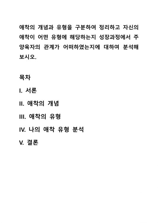 애착의 개념과 유형을 구분하여 정리하고 자신의 애착이 어떤 유형에 해당하는지 성장과정에서 주양육자의 관계가 어떠하였는지에 대하여 분석해보시오.