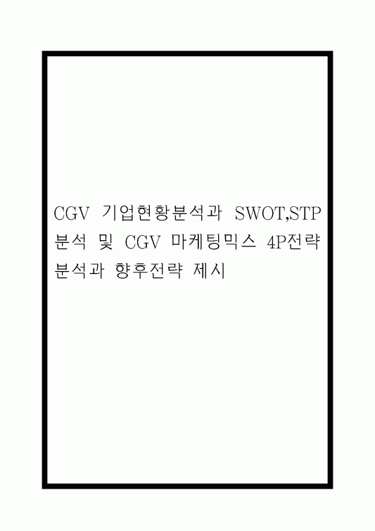 CGV 기업현황분석과 SWOT,STP분석 및 CGV 마케팅믹스 4P전략 분석과 향후전략 제시