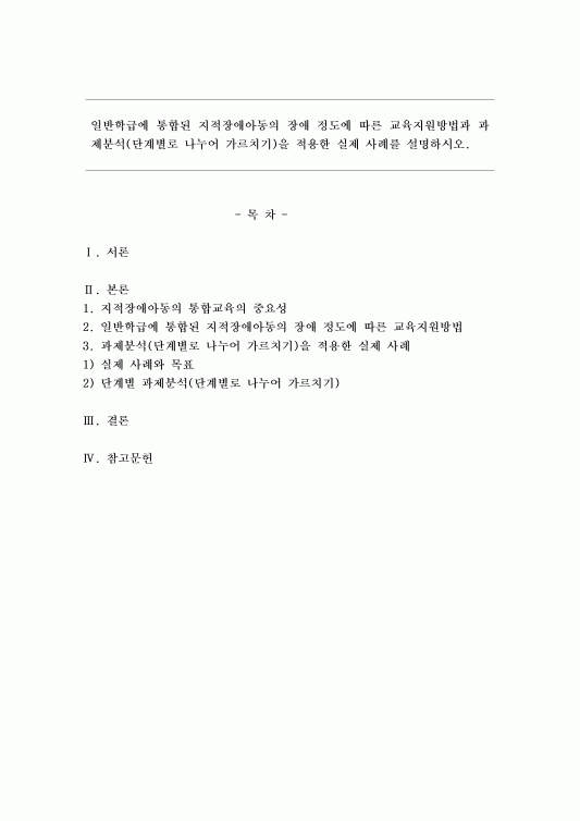 일반학급에 통합된 지적장애아동의 장애 정도에 따른 교육지원방법과 과제분석(단계별로 나누어 가르치기)을 적용한 실제 사례를 설명하시오.