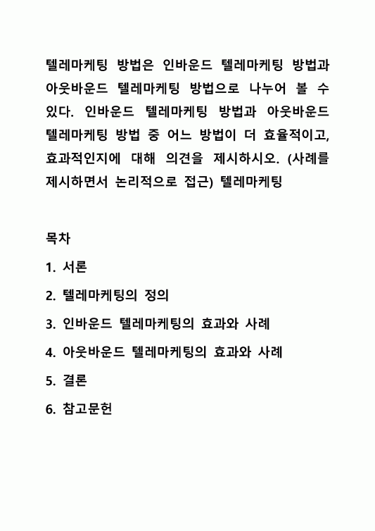 텔레마케팅 방법은 인바운드 텔레마케팅 방법과 아웃바운드 텔레마케팅 방법으로 나누어 볼 수 있다. 인바운드 텔레마케팅 방법과 아웃바운드 텔레마케팅 방법 중 어느 방법이 더 효율적이고, 효과적인지에 대해 의견을 제시하시오. (사례를 제시하면서 논리적으로 접근) 텔레마케팅