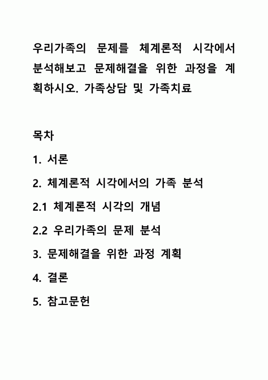 우리가족의 문제를 체계론적 시각에서 분석해보고 문제해결을 위한 과정을 계획하시오. 가족상담 및 가족치료