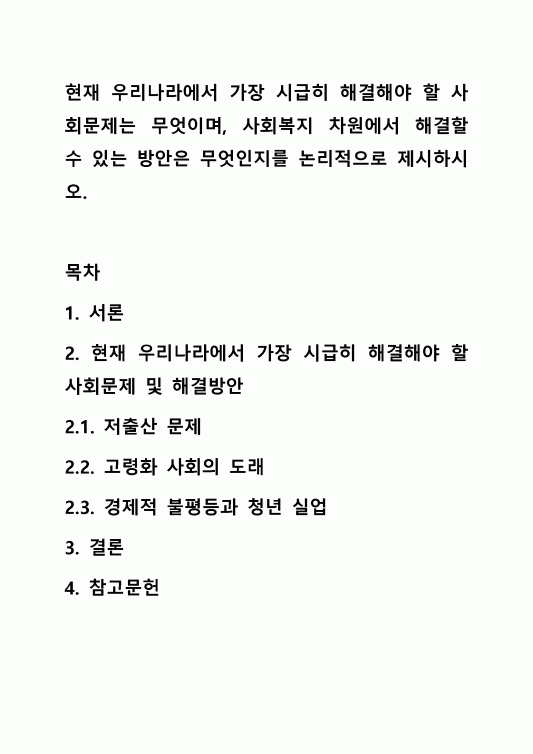 현재 우리나라에서 가장 시급히 해결해야 할 사회문제는 무엇이며, 사회복지 차원에서 해결할 수 있는 방안은 무엇인지를 논리적으로 제시하시오.