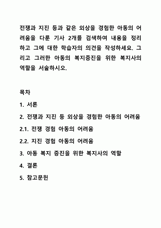 전쟁과 지진 등과 같은 외상을 경험한 아동의 어려움을 다룬 기사 2개를 검색하여 내용을 정리하고 그에 대한 학습자의 의견을 작성하세요. 그리고 그러한 아동의 복지증진을 위한 복지사의 역할을 서술하시오.