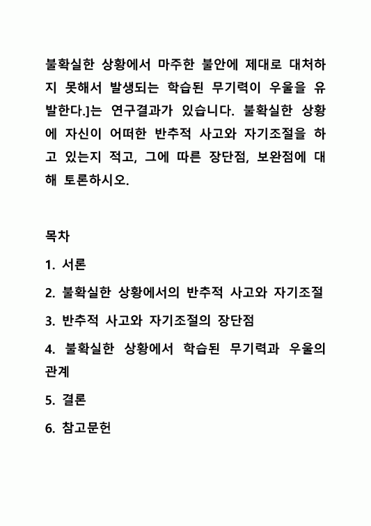 불확실한 상황에서 마주한 불안에 제대로 대처하지 못해서 발생되는 학습된 무기력이 우울을 유발한다.]는 연구결과가 있습니다. 불확실한 상황에 자신이 어떠한 반추적 사고와 자기조절을 하고 있는지 적고, 그에 따른 장단점, 보완점에 대해 토론하시오.