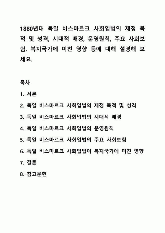 1880년대 독일 비스마르크 사회입법의 제정 목적 및 성격, 시대적 배경, 운영원칙, 주요 사회보험, 복지국가에 미친 영향 등에 대해 설명해 보세요. (1)