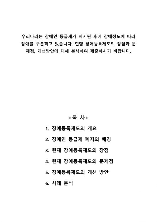 우리나라는 장애인 등급제가 폐지된 후에 장애정도에 따라 장애를 구분하고 있습니다. 현행 장애등록제도의 장점과 문제점, 개선방안에 대해 분석하여 제출하시기 바랍니다.