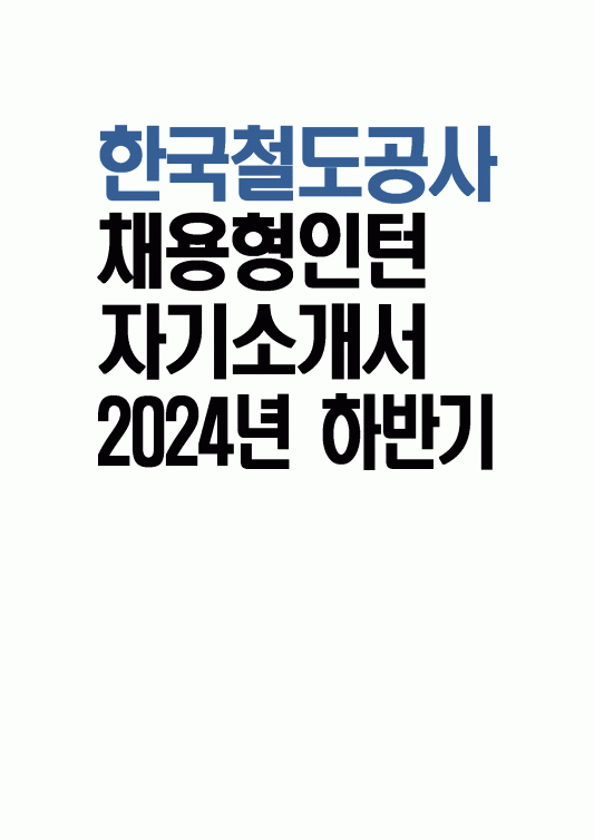 [한국철도공사 자기소개서] 2024년 하반기 한국철도공사 채용형인턴 자소서 합격예문 코레일 채용형인턴 자기소개서 코레일 채용형인턴 자소서 한국철도공사 지원동기