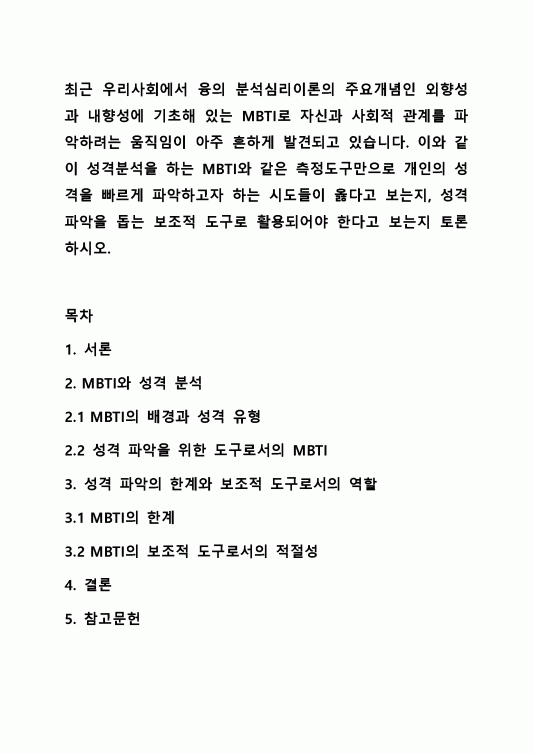 최근 우리사회에서 융의 분석심리이론의 주요개념인 외향성과 내향성에 기초해 있는 MBTI로 자신과 사회적 관계를 파악하려는 움직임이 아주 흔하게 발견되고 있습니다. 이와 같이 성격분석을 하는 MBTI와 같은 측정도구만으로 개인의 성격을 빠르게 파악하고자 하는 시도들이 옳다고 보는지, 성격 파악을 돕는 보조적 도구로 활용되어야 한다고 보는지 토론하시오.