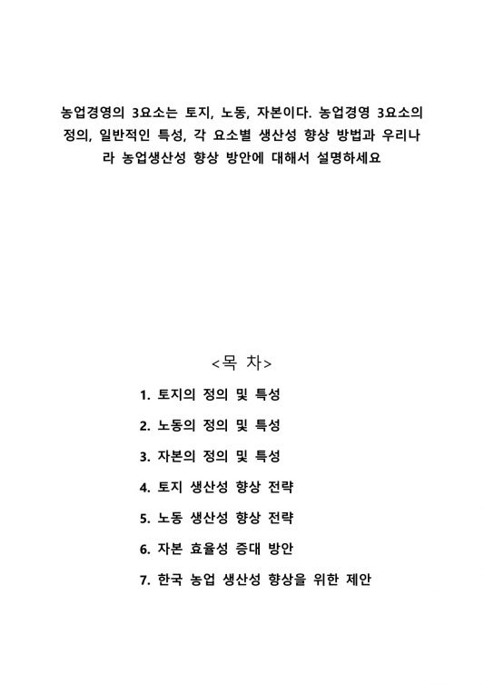 농업경영의 3요소는 토지, 노동, 자본이다. 농업경영 3요소의 정의, 일반적인 특성, 각 요소별 생산성 향상 방법과 우리나라 농업생산성 향상 방안에 대해서 설명하세요