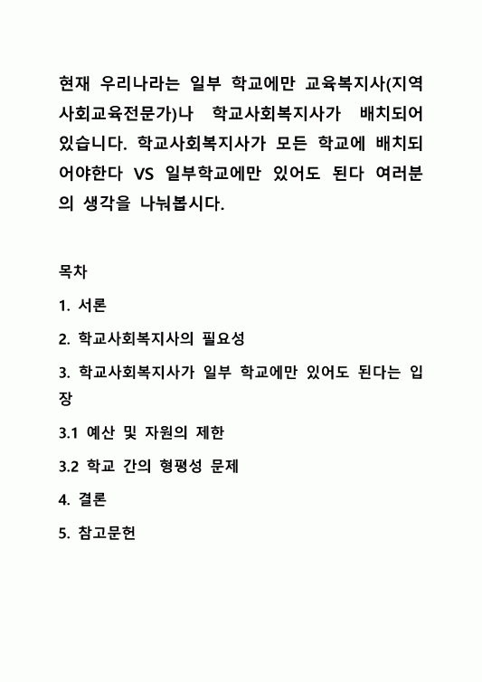 현재 우리나라는 일부 학교에만 교육복지사(지역사회교육전문가)나 학교사회복지사가 배치되어 있습니다. 학교사회복지사가 모든 학교에 배치되어야한다 VS 일부학교에만 있어도 된다 여러분의 생각을 나눠봅시다.