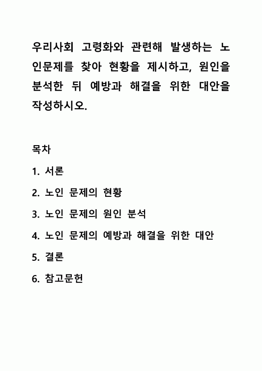 우리사회 고령화와 관련해 발생하는 노인문제를 찾아 현황을 제시하고, 원인을 분석한 뒤 예방과 해결을 위한 대안을 작성하시오.