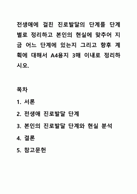 전생애에 걸친 진로발달의 단계를 단계별로 정리하고 본인의 현실에 맞추어 지금 어느 단계에 있는지 그리고 향후 계획에 대해서 A4용지 3매 이내로 정리하시오.