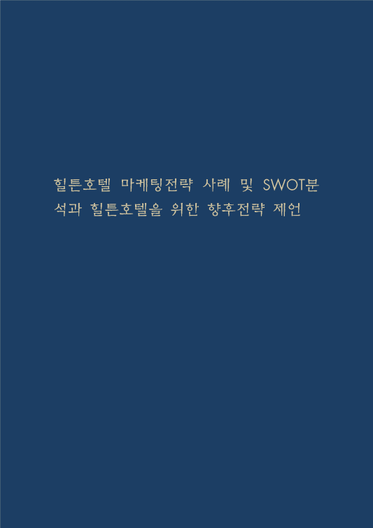힐튼호텔 마케팅전략 사례 및 SWOT분석과 힐튼호텔을 위한 향후전략 제언