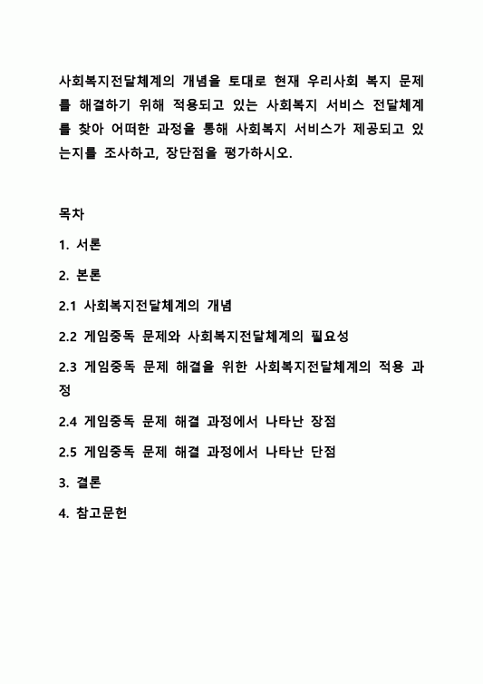 사회복지전달체계의 개념을 토대로 현재 우리사회 복지 문제를 해결하기 위해 적용되고 있는 사회복지 서비스 전달체계를 찾아 어떠한 과정을 통해 사회복지 서비스가 제공되고 있는지를 조사하고, 장단점을 평가하시오.