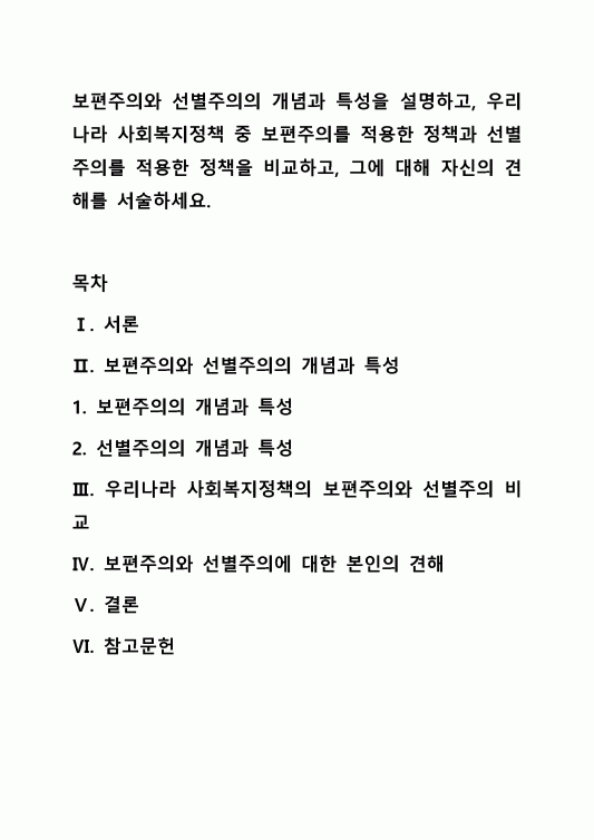 보편주의와 선별주의의 개념과 특성을 설명하고, 우리나라 사회복지정책 중 보편주의를 적용한 정책과 선별주의를 적용한 정책을 비교하고, 그에 대해 자신의 견해를 서술하세요.