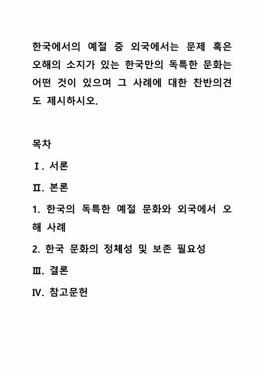 한국에서의 예절 중 외국에서는 문제 혹은 오해의 소지가 있는 한국만의 독특한 문화는 어떤 것이 있으며 그 사례에 대한 찬반의견도 제시하시오.