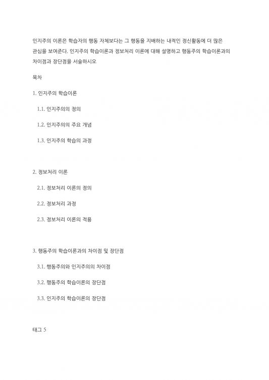 인지주의 이론은 학습자의 행동 자체보다는 그 행동을 지배하는 내적인 정신활동에 더 많은 관심을 보여준다. 인지주의 학습이론과 정보처리 이론에 대해 설명하고 행동주의 학습이론과의 차이점과 장단점을 서술하시오