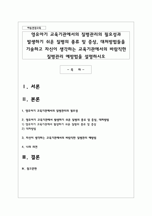 영유아기 교육기관에서의 질병관리의 필요성과 발생하기 쉬운 질병의 종류 및 증상, 대처방법들을 기술하고 자신이 생각하는 교육기관에서의 바람직한 질병관리 예방법을 설명하시오