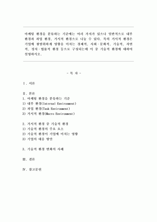 마케팅 환경을 분류하는 기준에는 여러 가지가 있으나 일반적으로 내부 환경과 과업 환경, 거시적 환경으로 나눌 수 있다. 특히 거시적 환경은 기업에 광범위하게 영향을 미치는 경제적, 사회·문화적, 기술적, 자연적, 정치·법률적 환경 등으로 구성되는데 이 중 기술적 환경에 대하여 설명하시오.