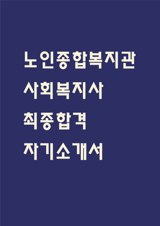 [노인종합복지관 사회복지사 자소서] 노인종합복지관 사회복지사 최종합격 자기소개서 (사회복지사 자기소개서 자소서 예문)