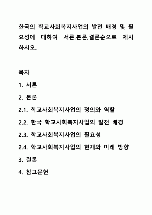 한국의 학교사회복지사업의 발전 배경 및 필요성에 대하여 서른,본론,결론순으로 제시 하시오.