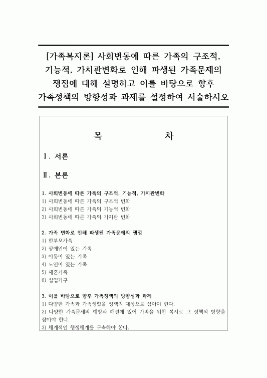 [가족복지론] 사회변동에 따른 가족의 구조적, 기능적, 가치관변화로 인해 파생된 가족문제의 쟁점에 대해 설명하고 이를 바탕으로 향후 가족정책의 방향성과 과제를 설정하여 서술하시오