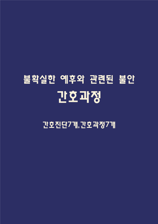 [불확실한 예후와 관련된 불안 간호과정] 불확실한 예후와 관련된 불안 간호과정 간호진단 케이스 (불확실한 예후와 관련된 불안 간호진단7개,간호과정7개)