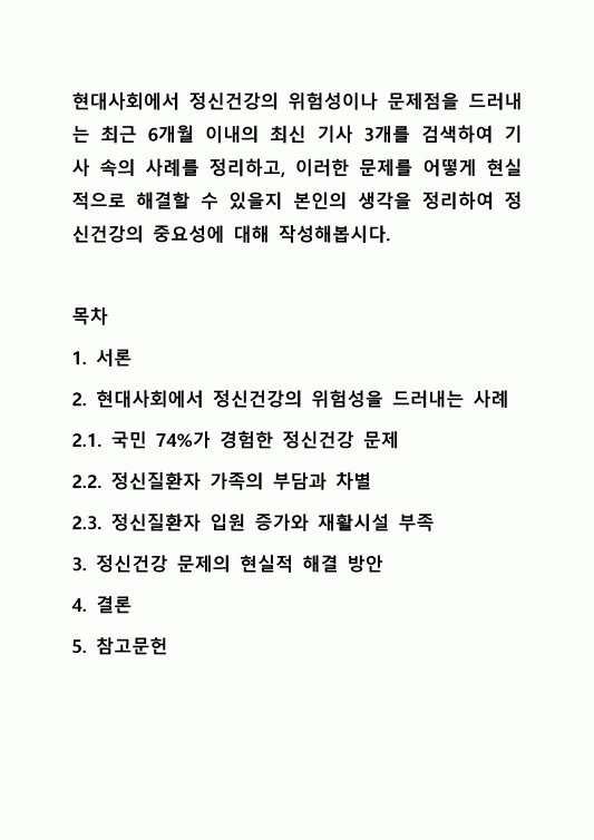 현대사회에서 정신건강의 위험성이나 문제점을 드러내는 최근 6개월 이내의 최신 기사 3개를 검색하여 기사 속의 사례를 정리하고, 이러한 문제를 어떻게 현실적으로 해결할 수 있을지 본인의 생각을 정리하여 정신건강의 중요성에 대해 작성해봅시다.