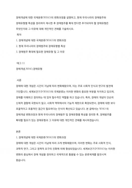장애개념에 대한 국제분류(WHO)의 변화과정을 설명하고, 현재 우리나라의 장애범주와 장애유형별 특성을 정리하이 제시한 후 장애범주를 확대 한다면 추가되어야 할 장애유형은 무엇인지와 그 이유에 대해 개인적인 견해를 기술하시오