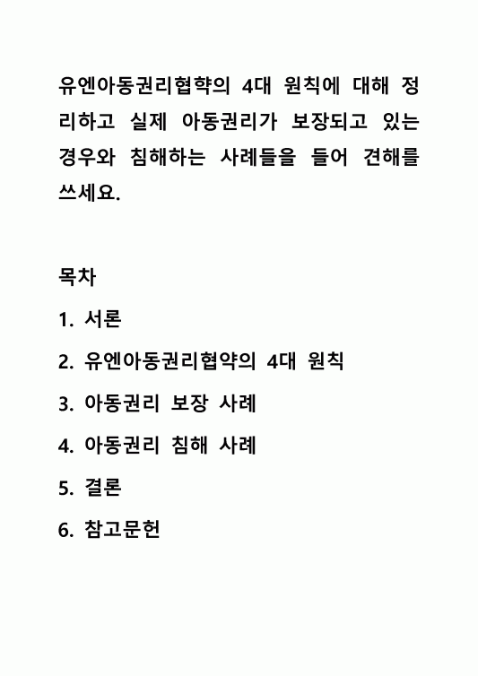 유엔아동권리협햑의 4대 원칙에 대해 정리하고 실제 아동권리가 보장되고 있는 경우와 침해하는 사례들을 들어 견해를 쓰세요.