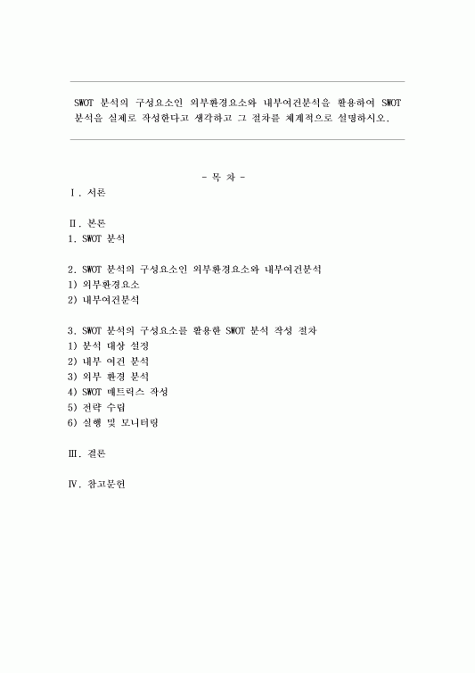 SWOT 분석의 구성요소인 외부환경요소와 내부여건분석을 활용하여 SWOT 분석을 실제로 작성한다고 생각하고 그 절차를 체계적으로 설명하시오.