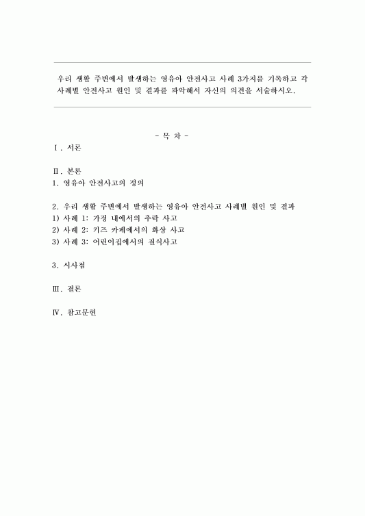우리 생활주변에서 발생하는 영유아 안전사고 사례 3가지를 기록하고 각 사례별 안전사고 원인 및 결과를 파악해서 자신의 의견을 서술하시오.