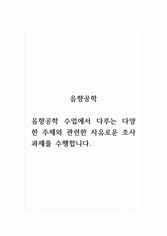 음향공학_음향공학 수업에서 다루는 다양한 주제와 관련한 자유로운 조사과제를 수행합니다