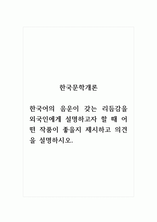 한국문학개론_한국어의 음운이 갖는 리듬감을 외국인에게 설명하고자 할 때 어떤 작품이 좋을지 제시하고 의견을 설명하시오