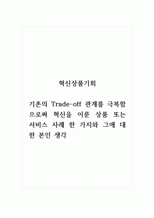 혁신상품기회_기존의 Trade-off 관계를 극복함으로써 혁신을 이룬 상품 또는 서비스 사례 한 가지와 그에 대한 본인 생각