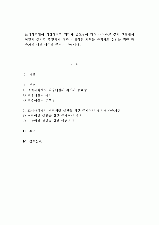 조직사회에서 직장예절의 의미와 중요성에 대해 작성하고 실제 생활에서 어떻게 실천할 것인지에 대한 구체적인 계획을 수립하고 실천을 위한 마음가짐 대해 작성해 주시기 바랍니다.