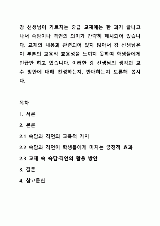 강 선생님이 가르치는 중급 교재에는 한 과가 끝나고 나서 속담이나 격언의 의미가 간략히 제시되어 있습니다. 교재의 내용과 관련되어 있지 않아서 강 선생님은 이 부분의 교육적 효용성을 느끼지 못하여 학생들에게 언급만 하고 있습니다. 이러한 강 선생님의 생각과 교수 방안에 대해 찬성하는지, 반대하는지 토론해 봅시다.
