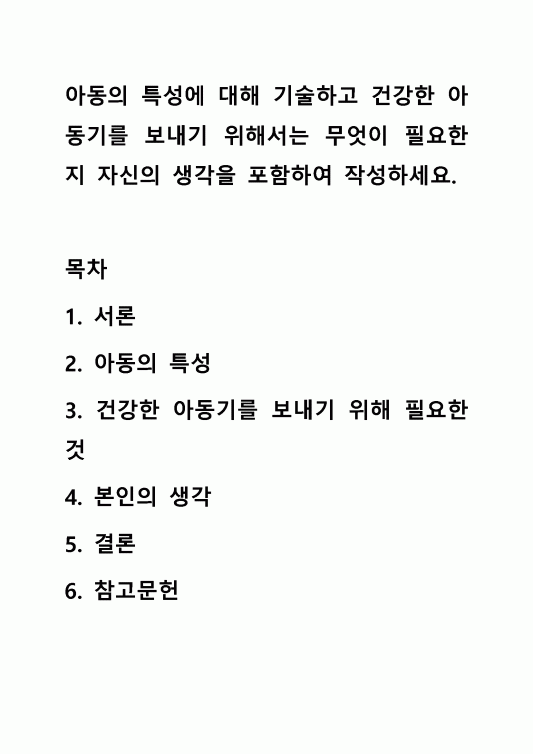 아동의 특성에 대해 기술하고 건강한 아동기를 보내기 위해서는 무엇이 필요한지 자신의 생각을 포함하여 작성하세요.