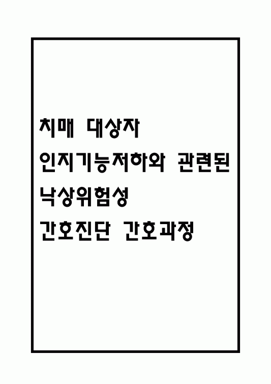 [인지기능저하와 관련된 낙상위험성 간호과정] 치매 대상자의 인지기능저하와 관련된 낙상위험성 간호진단 간호과정