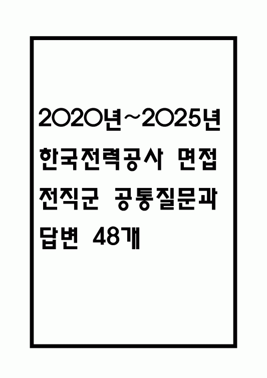 [한국전력공사 면접 자료] 2020년~2025년 한국전력공사(한전) 면접 전직군 공통질문과 답변 48개 / 한국전력공사 면접대비 면접질문과 답변 정리