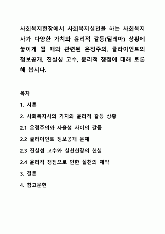 사회복지현장에서 사회복지실천을 하는 사회복지사가 다양한 가치와 윤리적 갈등(딜레마) 상황에 놓이게 될 때와 관련된 온정주의, 클라이언트의 정보공개, 진실성 고수, 윤리적 쟁점에 대해 토론해 봅시다.