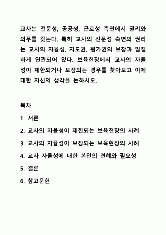 교사는 전문성, 공공성, 근로성 측면에서 권리와 의무를 갖는다. 특히 교사의 전문성 측면의 권리는 교사의 자율성, 지도권, 평가권의 보장과 밀접하게 연관되어 있다. 보육현장에서 교사의 자율성이 제한되거나 보장되는 경우를 찾아보고 이에 대한 자신의 생각을 논하시오.