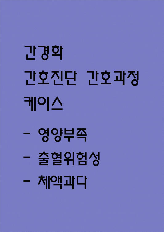 [간경화 간호과정] 간경화 간호진단 간호과정 케이스 3개 (영양부족,출혈위험성,체액과다)