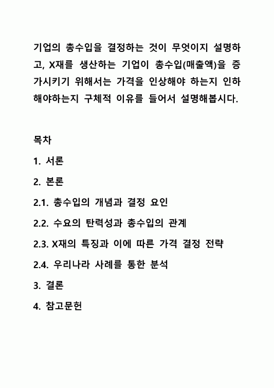 기업의 총수입을 결정하는 것이 무엇이지 설명하고, X재를 생산하는 기업이 총수입(매출액)을 증가시키기 위해서는 가격을 인상해야 하는지 인하해야하는지 구체적 이유를 들어서 설명해봅시다.