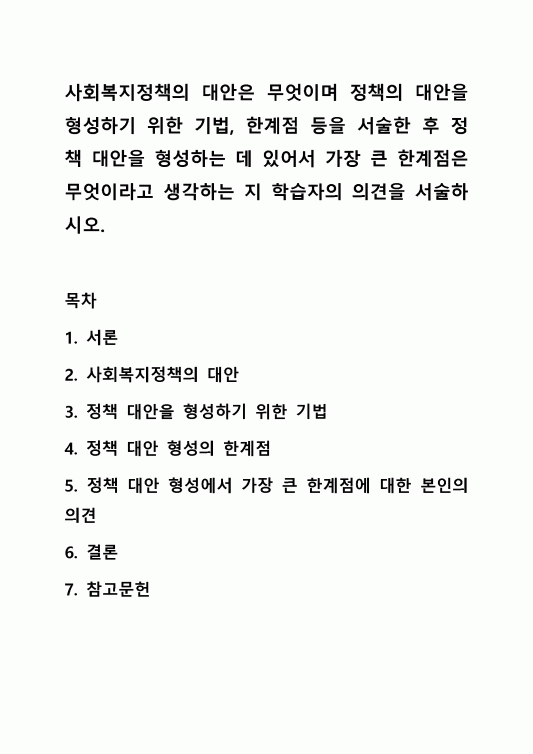 사회복지정책의 대안은 무엇이며 정책의 대안을 형성하기 위한 기법, 한계점 등을 서술한 후 정책 대안을 형성하는 데 있어서 가장 큰 한계점은 무엇이라고 생각하는 지 학습자의 의견을 서술하시오.